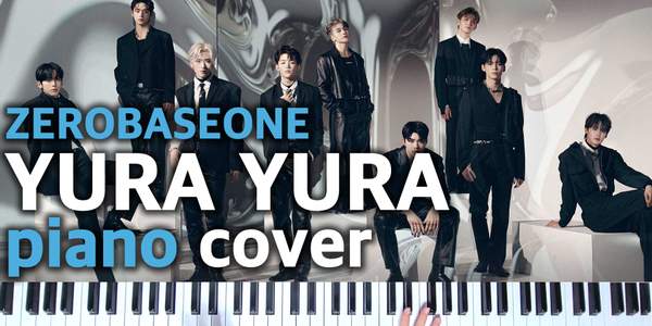 ZEROBASEONE(제로베이스원) YURA YURA 피아노 악보 / PDF 파일 다운로드: bvibvi piano sheet
