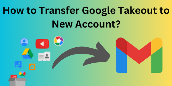 How to Transfer Google Takeout to New Account?: Import solutions