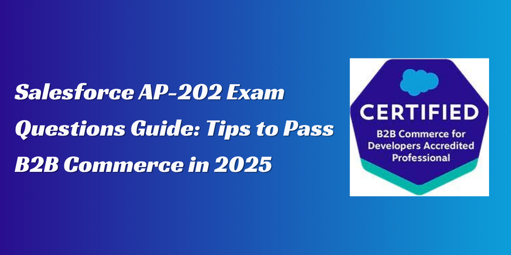 Salesforce AP-202 Exam Questions Guide: Tips to Pass B2B Commerce in ...